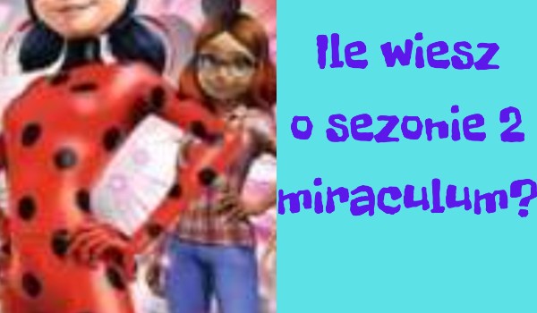 Ile wiesz o sezonie 2 miraculum? | sameQuizy