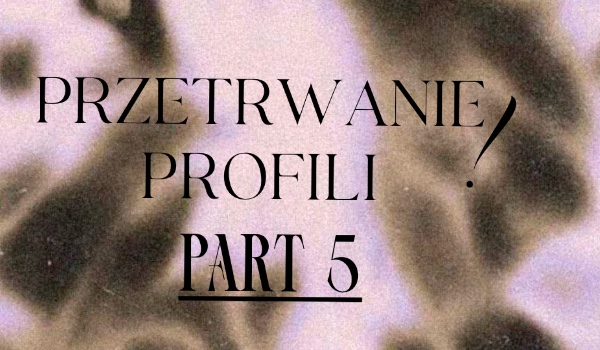 Przetrwanie profili! Part 5 | sameQuizy