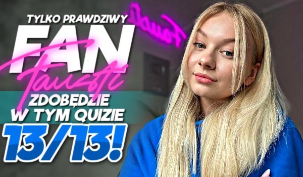 Jak dobrze znasz FAUSTI z GeNzIe ? | sameQuizy