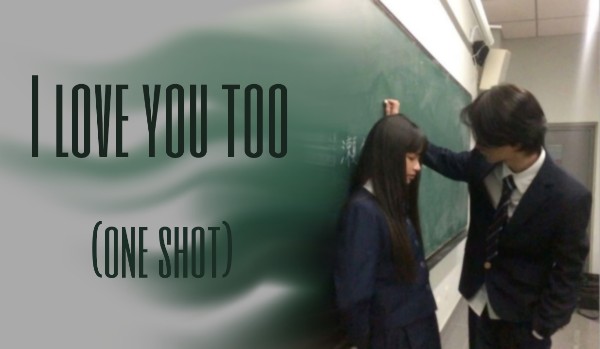 I love you too (one shot) | sameQuizy