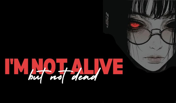 I'm not alive, but not dead {chapter 1} | sameQuizy