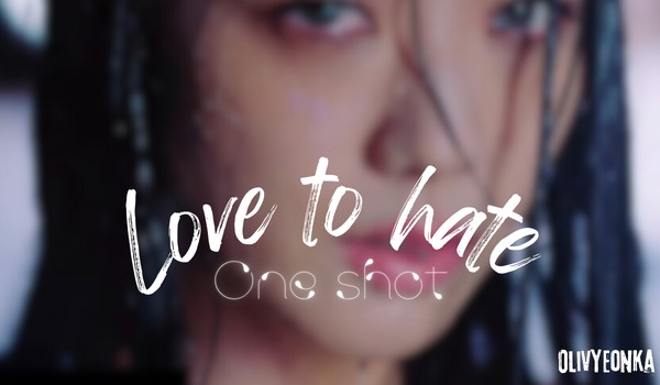 Love to hate | one shot | sameQuizy