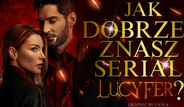 Jak dobrze znasz serial ,,Lucyfer''? | sameQuizy