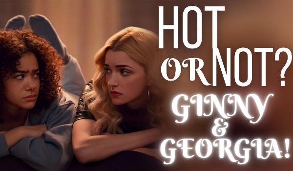 Hot or not? - Ginny i Georgia | sameQuizy