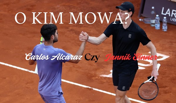 O kim mowa? - Carlos Alcaraz czy Jannik Sinner? | sameQuizy
