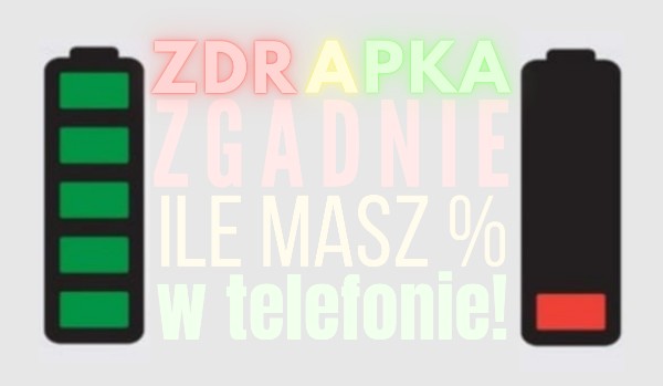Zdrapka zgadnie, ile masz procent w telefonie! | sameQuizy