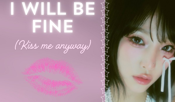 I will be fine (Kiss me anyway)|Hwang Min-seo | sameQuizy