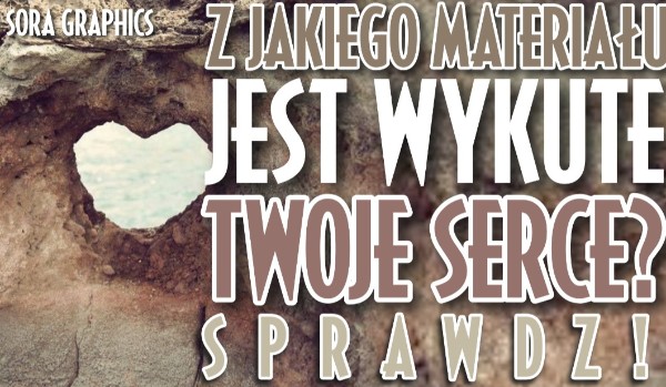 Z jakiego materiału jest wykute twoje serce? | sameQuizy