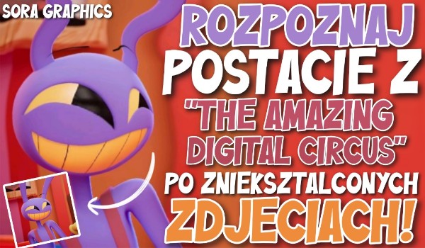 Rozpoznaj postacie z "The Amazing Digital Circus" po zniekształconych ...
